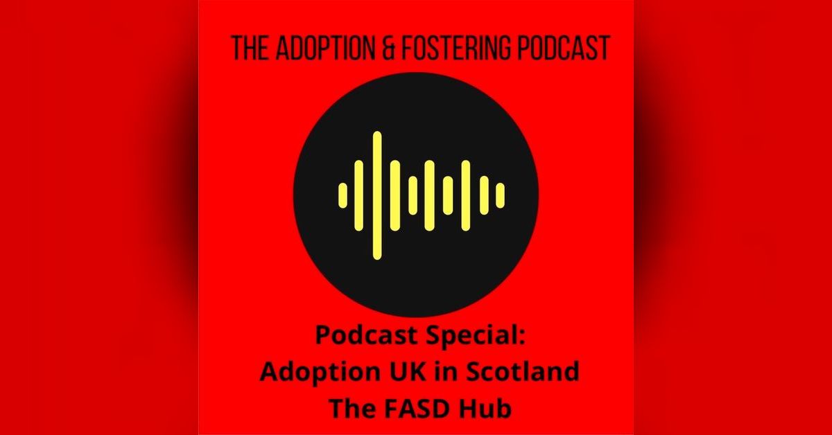 Podcast Special - Adoption UK Scotland's FASD Hub | The Adoption and ...