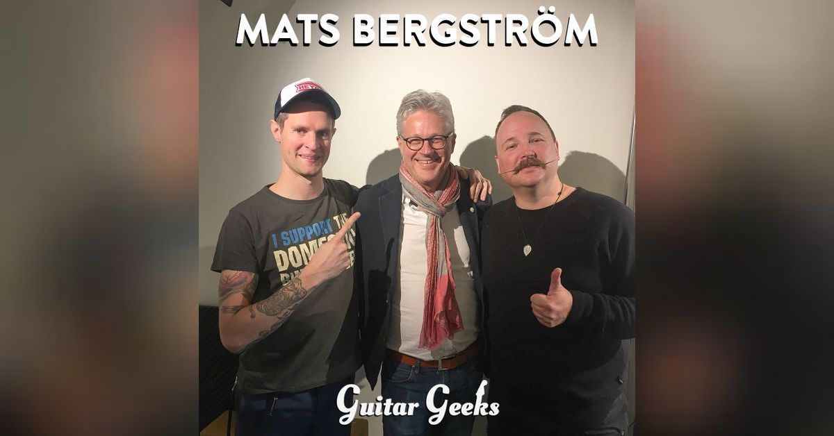 #050 - Mats Bergström | Guitar Geeks Podcast: Mer än du vill veta om ...