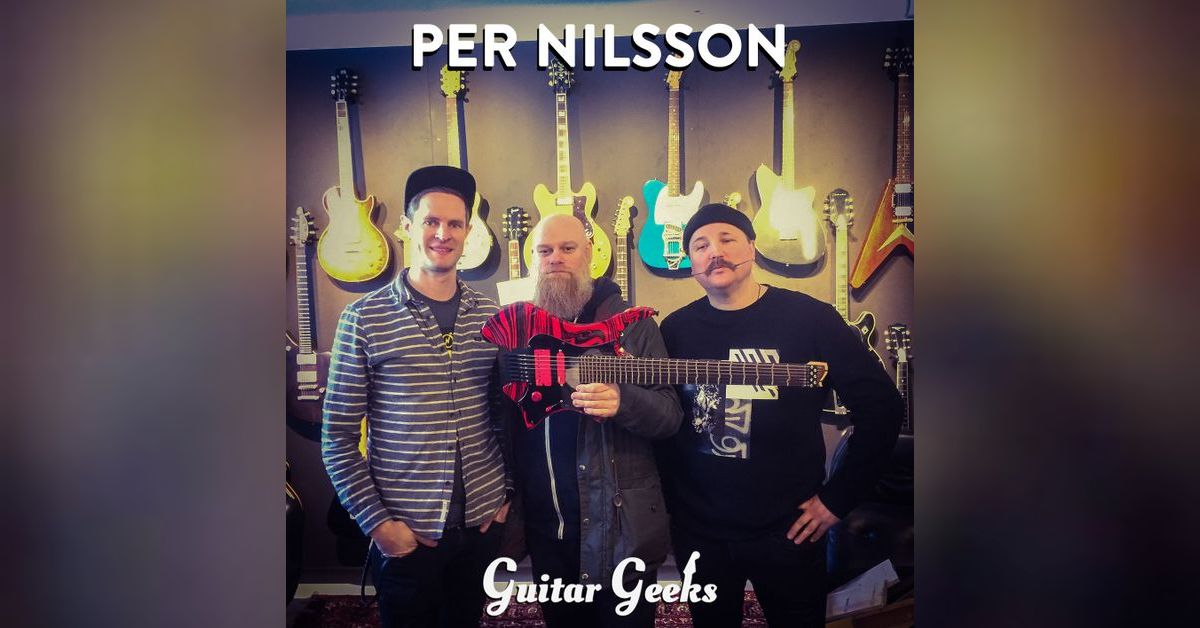 #073 - Per Nilsson | Guitar Geeks Podcast: Mer än du vill veta om ...