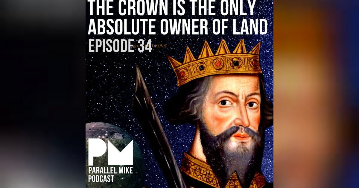 #34- The Crown Is The Only Absolute Owner of Land | Parallel Mike Podcast