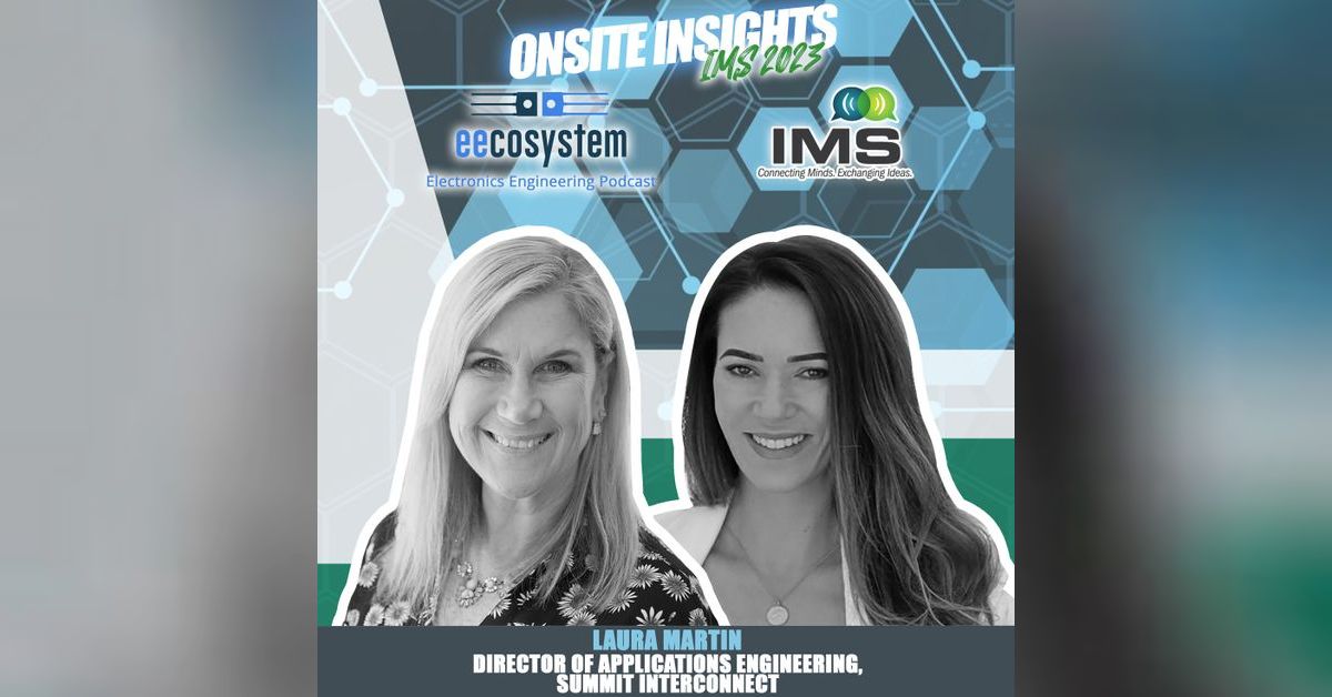 Onsite Insights IMS 2023: Laura Martin, Summit Interconnect | The EEcosystem Podcast