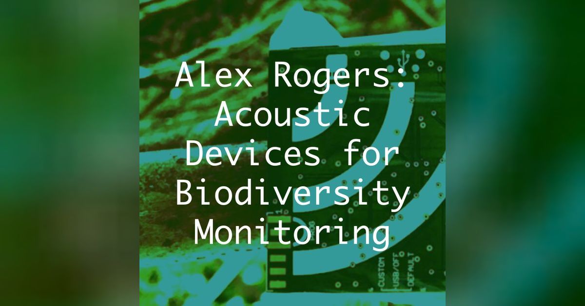 Alex Rogers: Acoustic Devices for Biodiversity Monitoring | Smart ...