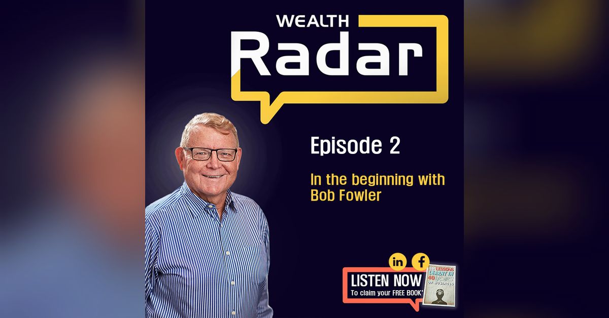 In the beginning with Bob Fowler | Wealth Radar