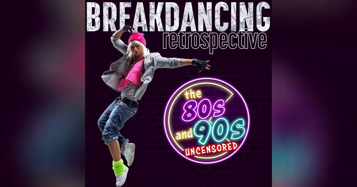 Breakdancing Retrospective | The 80s and 90s Uncensored
