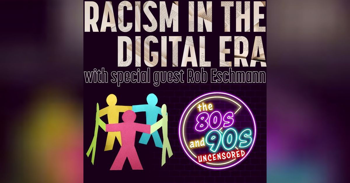 Racism in the Digital Era Versus the 80s and 90s: With Special Guest Rob Eschmann | The 80s and ...