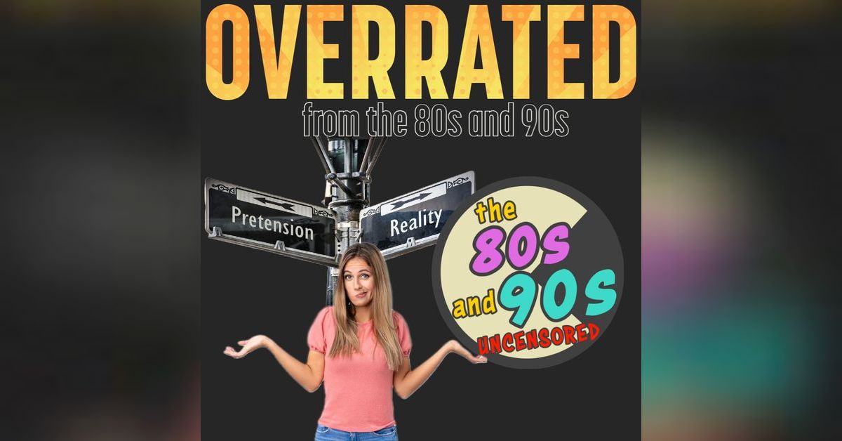 Overrated From The 80s and 90s | The 80s and 90s Uncensored