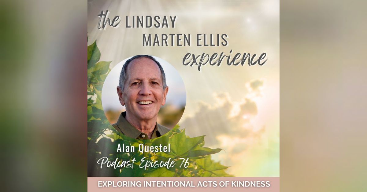 Exploring Intentional Acts of Kindness with Alan Questel | Ep. 76 | The Lindsay Marten Ellis ...