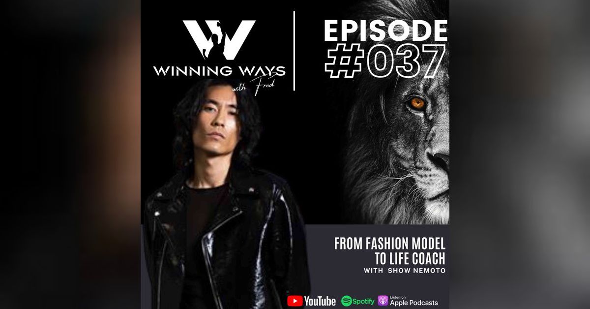 From fashion model to life coach with SHOW NEMOTO | Winning Ways with Fred #37 | The Winning ...