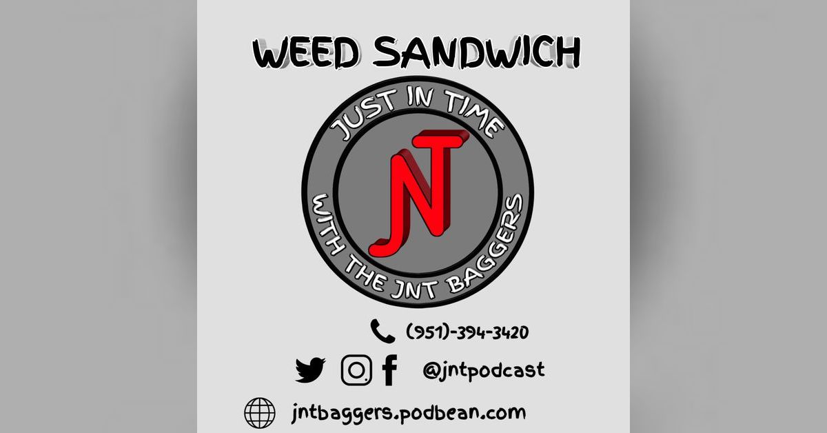 Weed Sandwich | Just In Time with The JNT Baggers