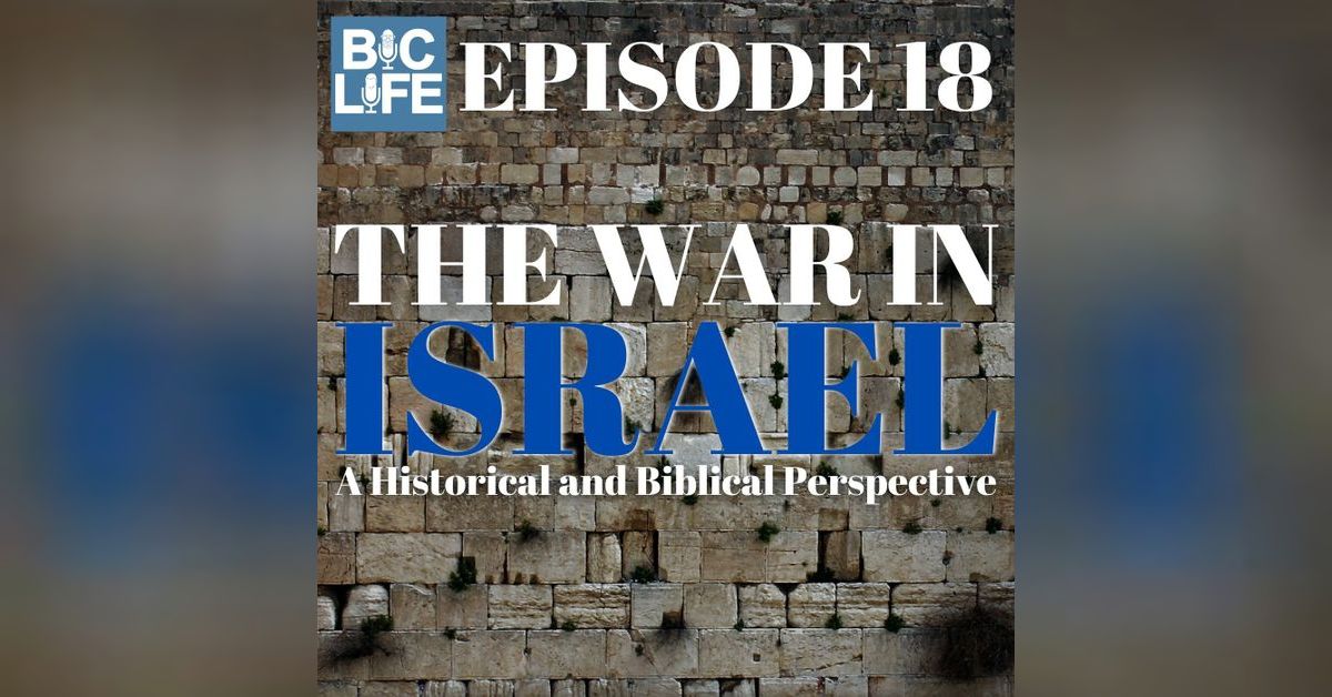 Ep. 018 The War in Israel | BIC Life Podcast