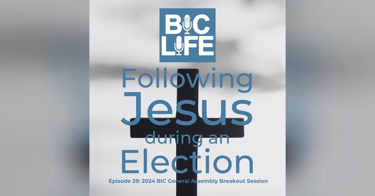 Ep. 029 Following Jesus during an Election | BIC Life Podcast
