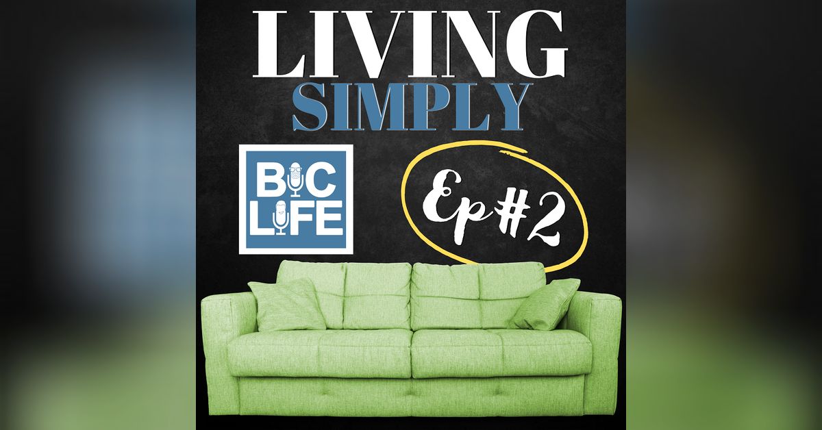 Ep. 002 Living Simply | BIC Life Podcast