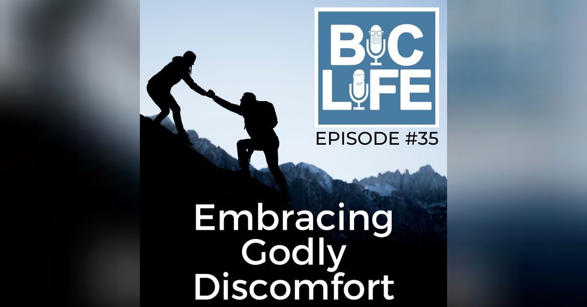 Ep. 035 Embracing Godly Discomfort | BIC Life Podcast