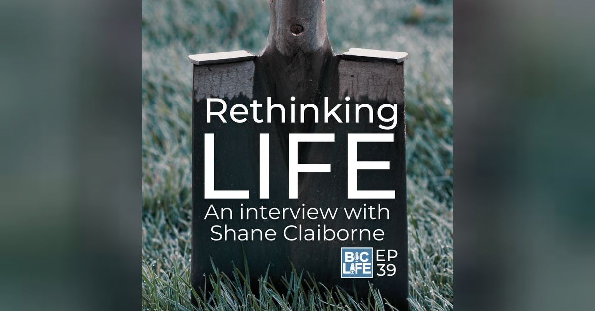 Ep. 039 Rethinking Life - An Interview With Shane Claiborne | BIC Life ...