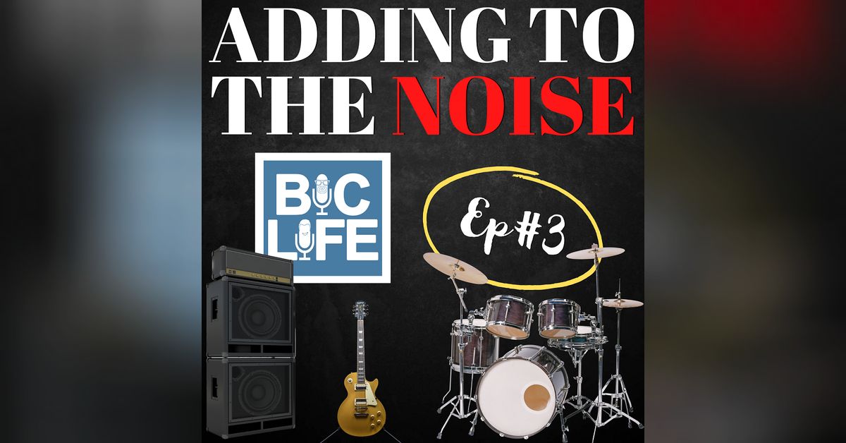 Ep. 003 Adding to the Noise | BIC Life Podcast