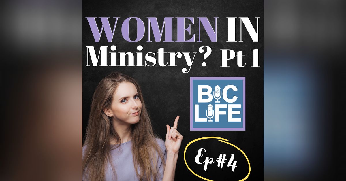 Ep. 004 Women in Ministry, pt.1 | BIC Life Podcast