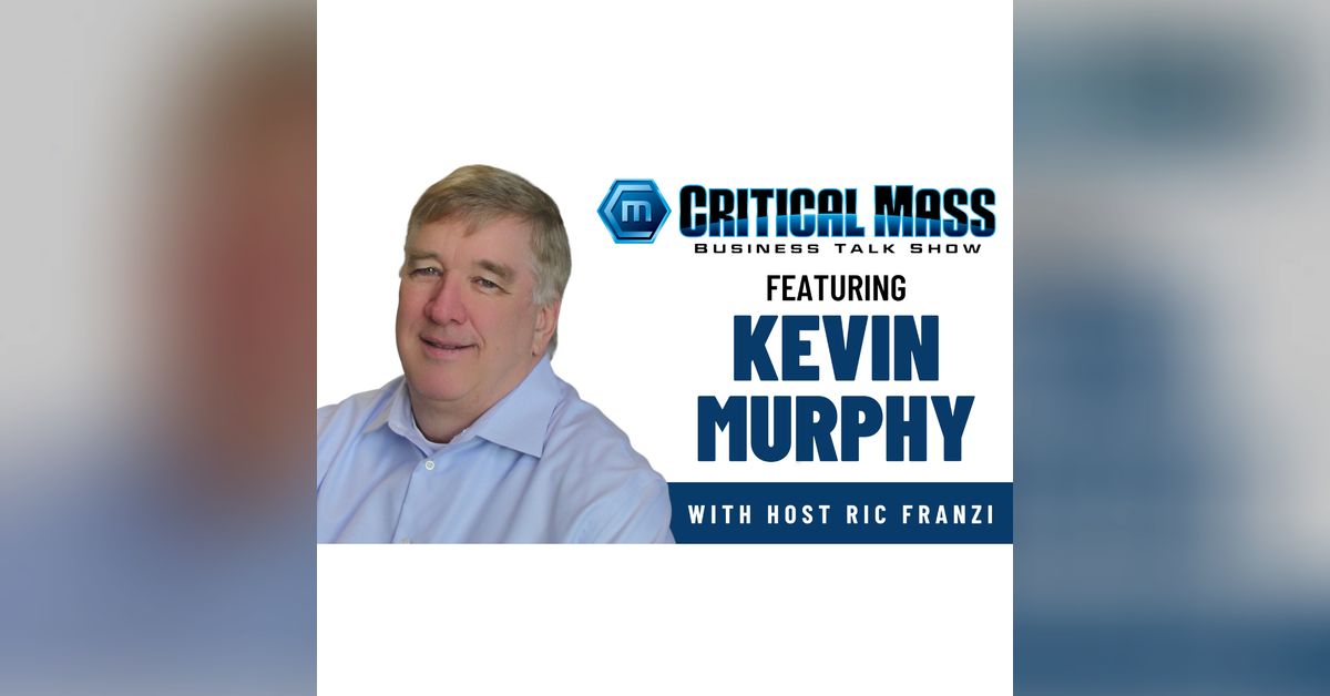 Critical Mass Business Talk Show: Ric Franzi Interviews Kevin Murphy ...