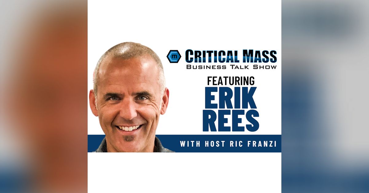 Critical Mass Business Talk Show: Ric Franzi Interviews Erik Rees, Co ...