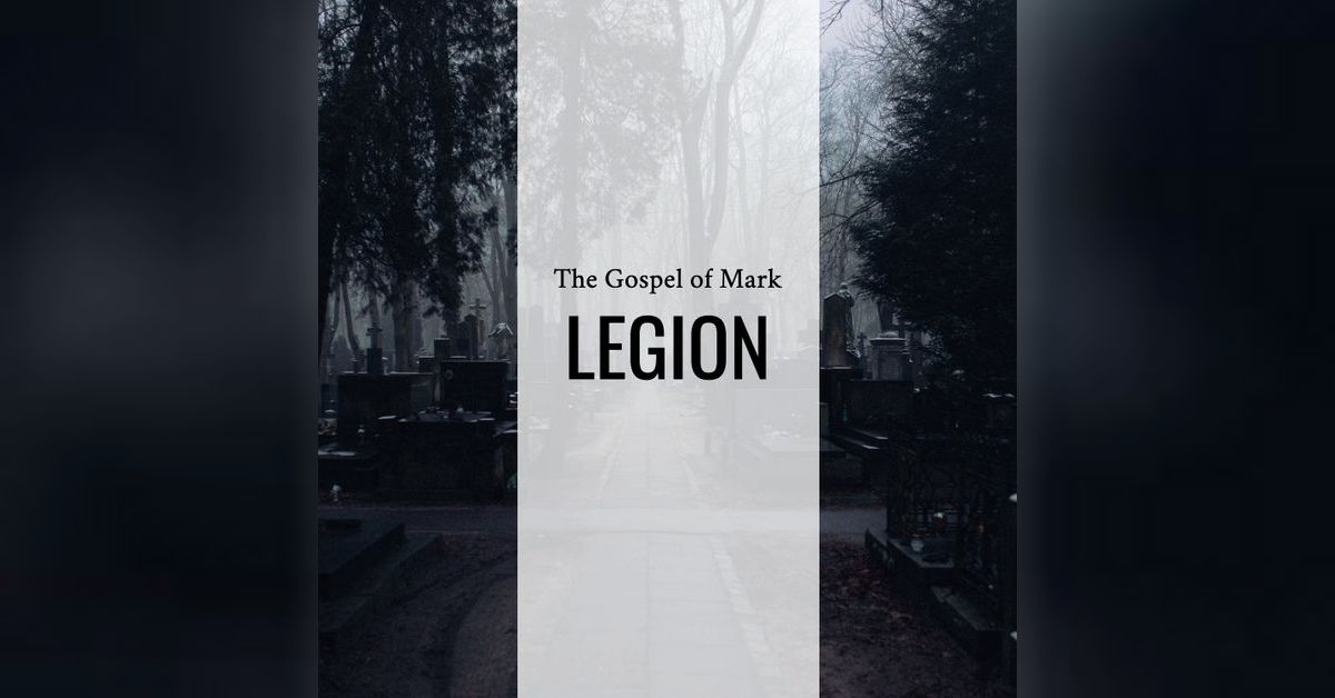 Sermon: Legion (Mark 4:35-5:20) | The Local Christendom Podcast with ...