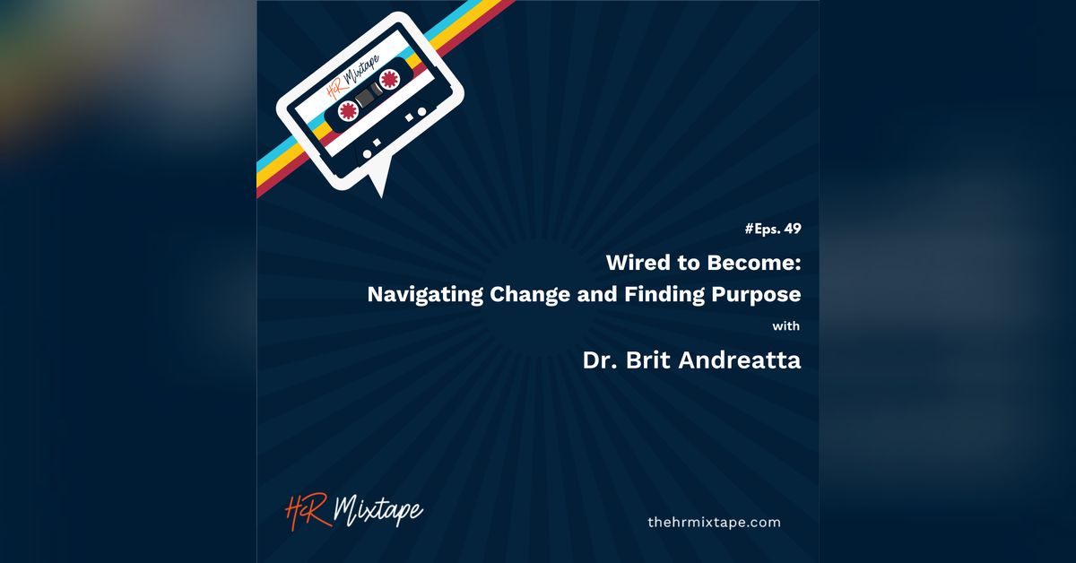 Wired to Become: Navigating Change and Finding Purpose with Dr. Britt Andreatta | HR Mixtape