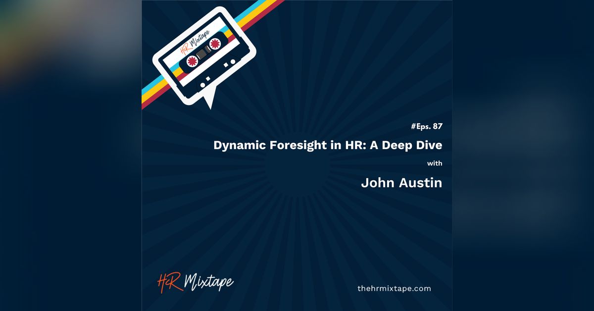 Dynamic Foresight in HR: A Deep Dive with Dr. John Austin | HR Mixtape