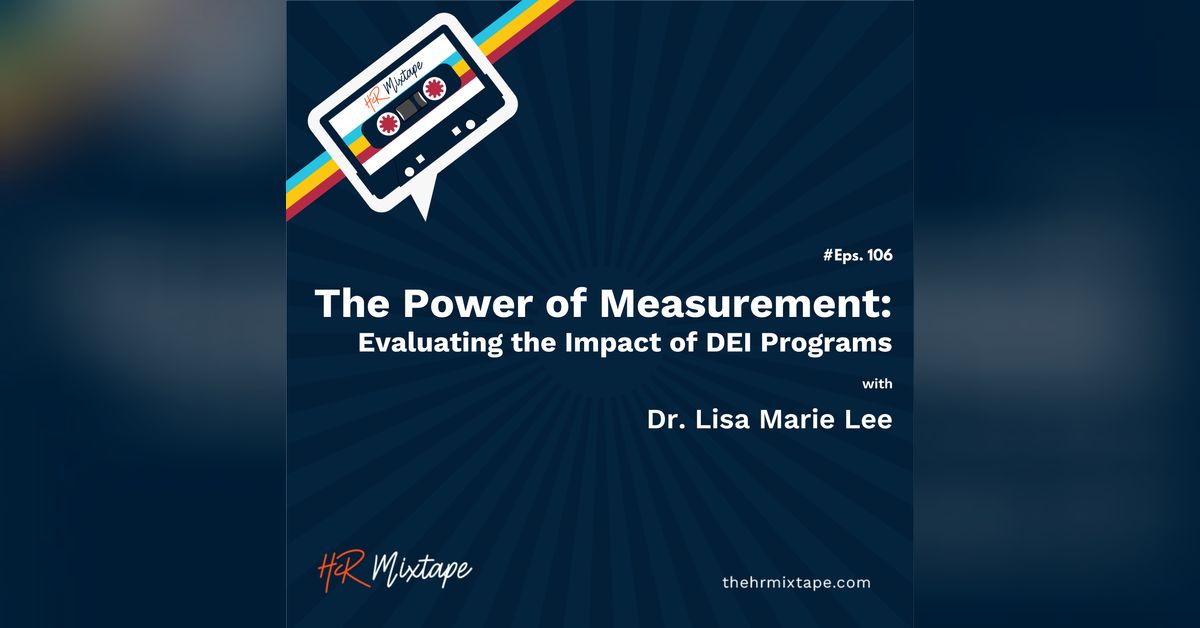 The Power of Measurement: Evaluating the Impact of DEI Programs with Dr. Lisa Marie Lee | HR Mixtape