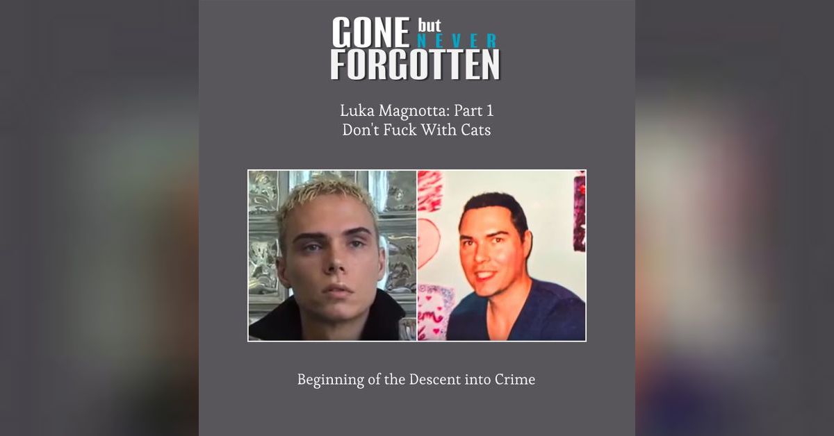 23. Luka Magnotta - Part 1 | Gone, But Never Forgotten