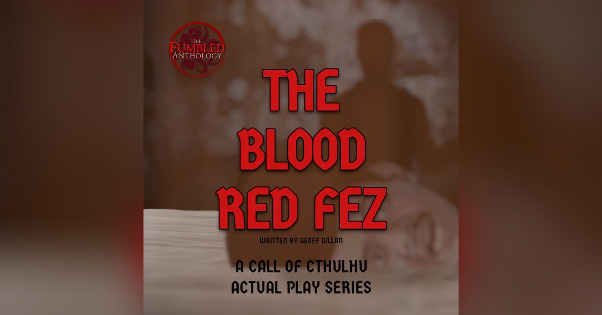 The Blood Red Fez 07 - Baron Von Hoffler | The Fumbled Anthology - A Call of Cthulhu Play Podcast