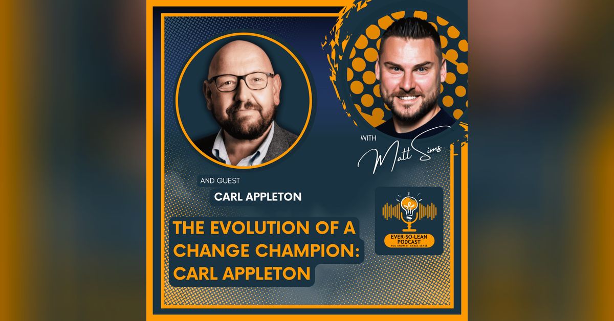 The Evolution of a Change Champion: Carl Appleton | Ever-So-Lean Podcast