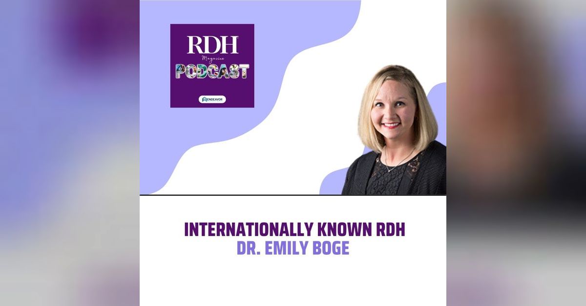 Internationally Known RDH, Dr. Emily Boge | RDH Magazine Podcast