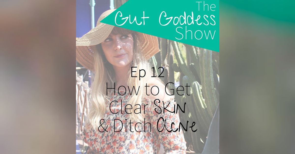Ep 12: How to Create Clearer Skin & Ditch Acne with Amy Saunders | The Gut Goddess Show with ...