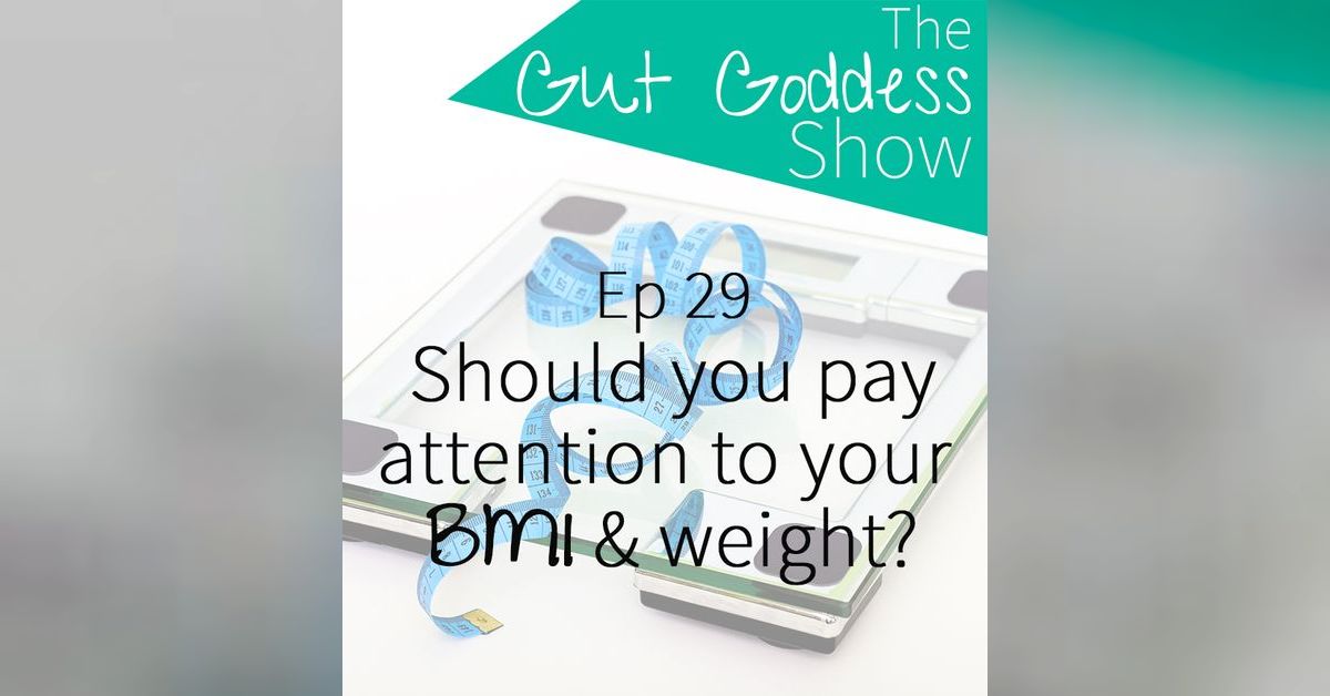 Ep 29: Should you pay attention to your BMI & weight? | The Gut Goddess Show with Kezia Hall