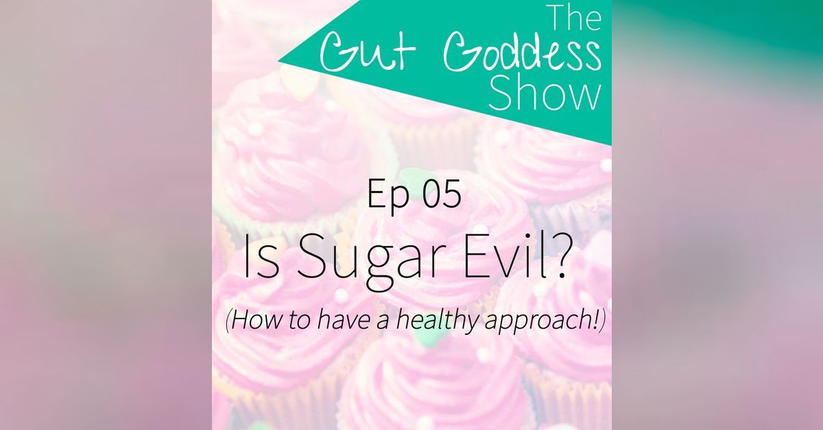 Ep 05: Is Sugar Evil? How to have a healthy approach... | The Gut ...