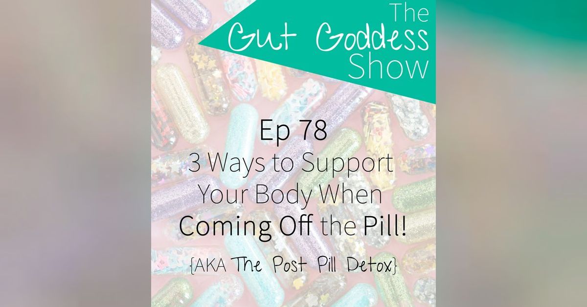 Ep 78: 3 Ways to Support Your Body When Coming Off the Pill {AKA The ...