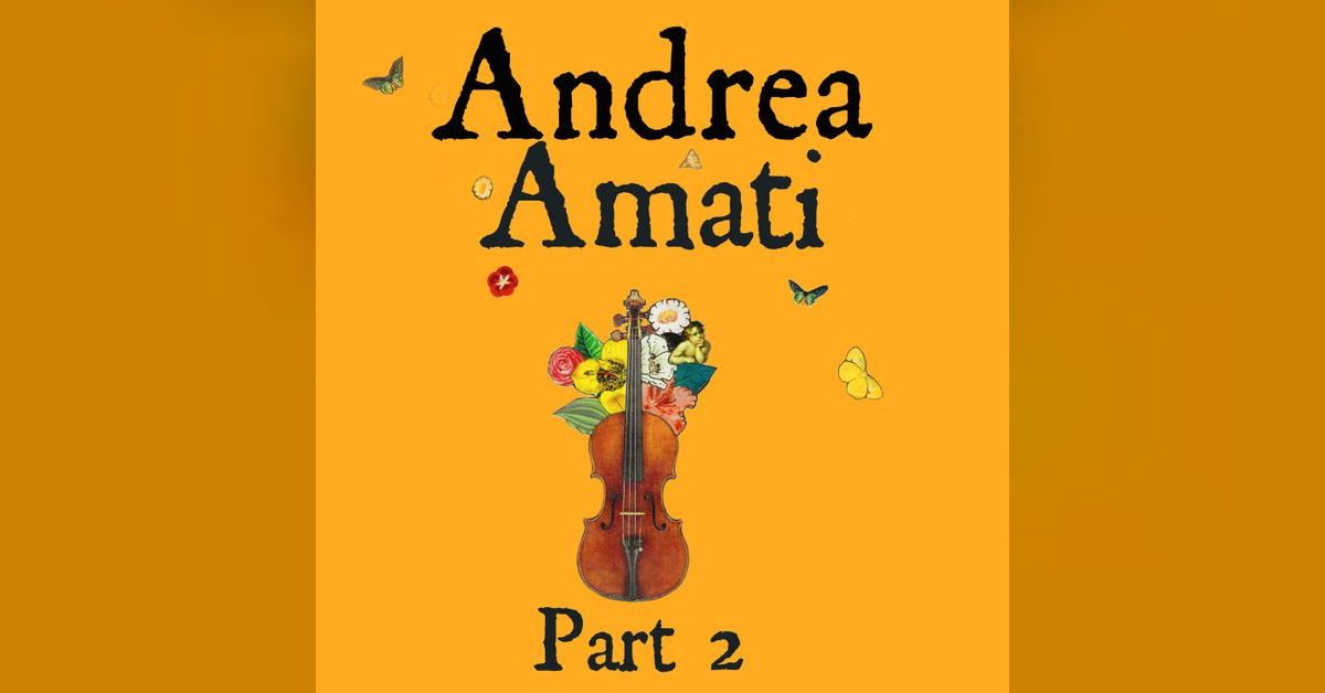 Ep 5. Violin maker Andrea Amati Part 2 Amati and the Reformation, bring ...