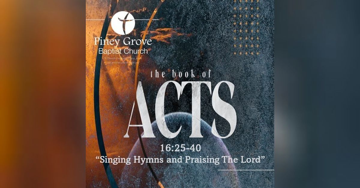 "The Book of Acts Series: 16:25-40, "Singing Hymns and Praising the ...