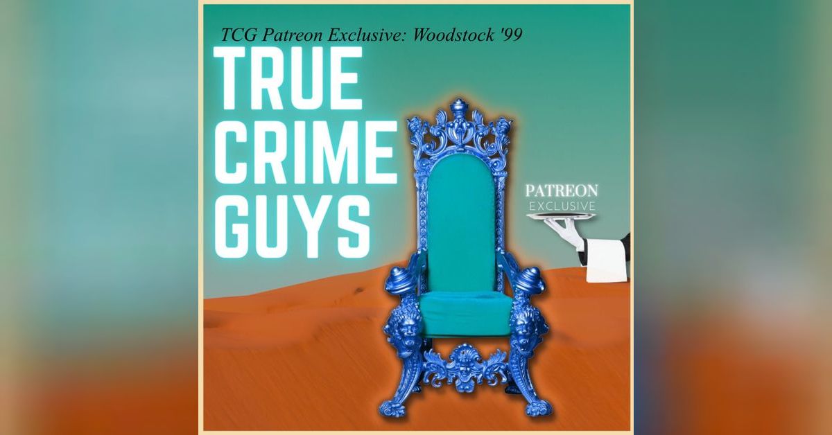 TCG Patreon Exclusive: Woodstock ’99 | True Crime Guys