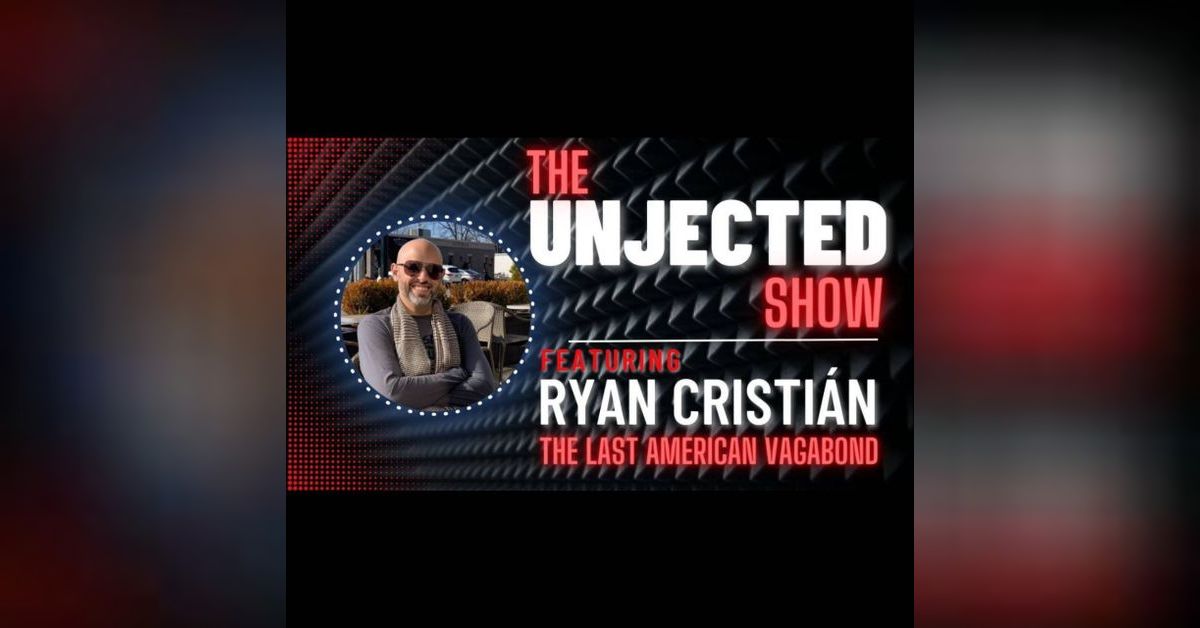 The Unjected Show #022 | Ryan Cristian from The Last American Vagabond ...