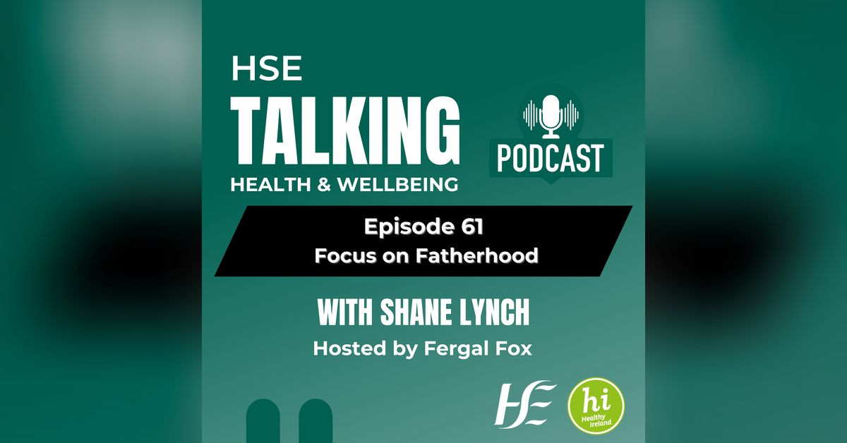 HSE Talking Health and Wellbeing Podcast - #61 Focus on Fatherhood ...