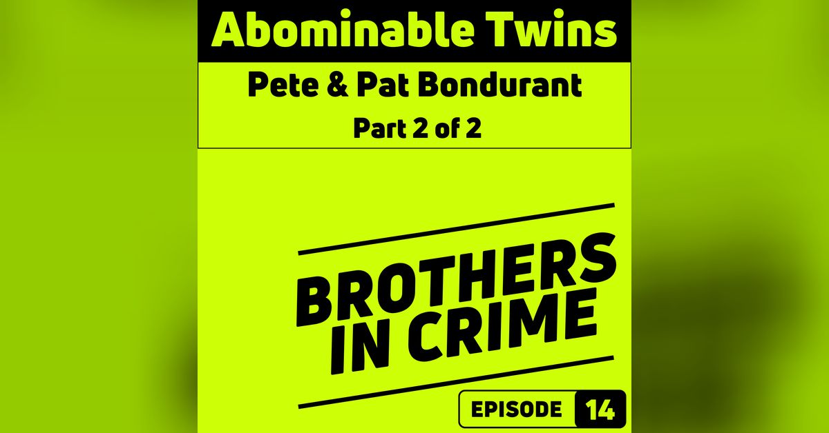 E14 Abominable Twins - Pete & Pat Bondurant - Pt 2 of 2 | Brothers in Crime