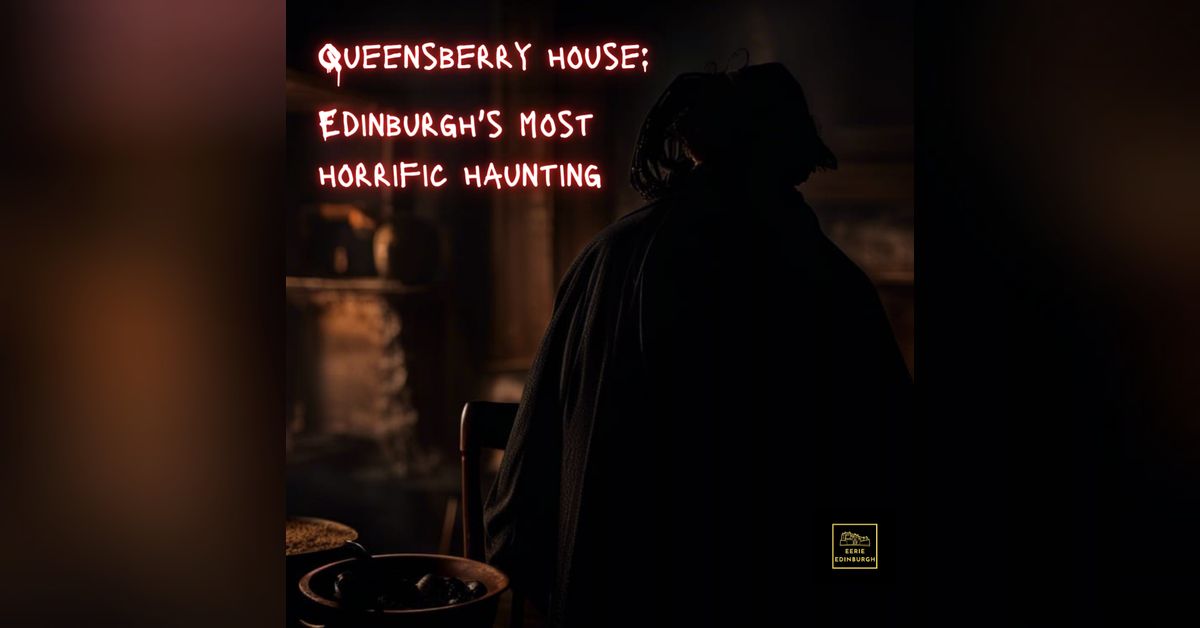 Queensberry House: Edinburgh’s most horrific haunting | Eerie Edinburgh
