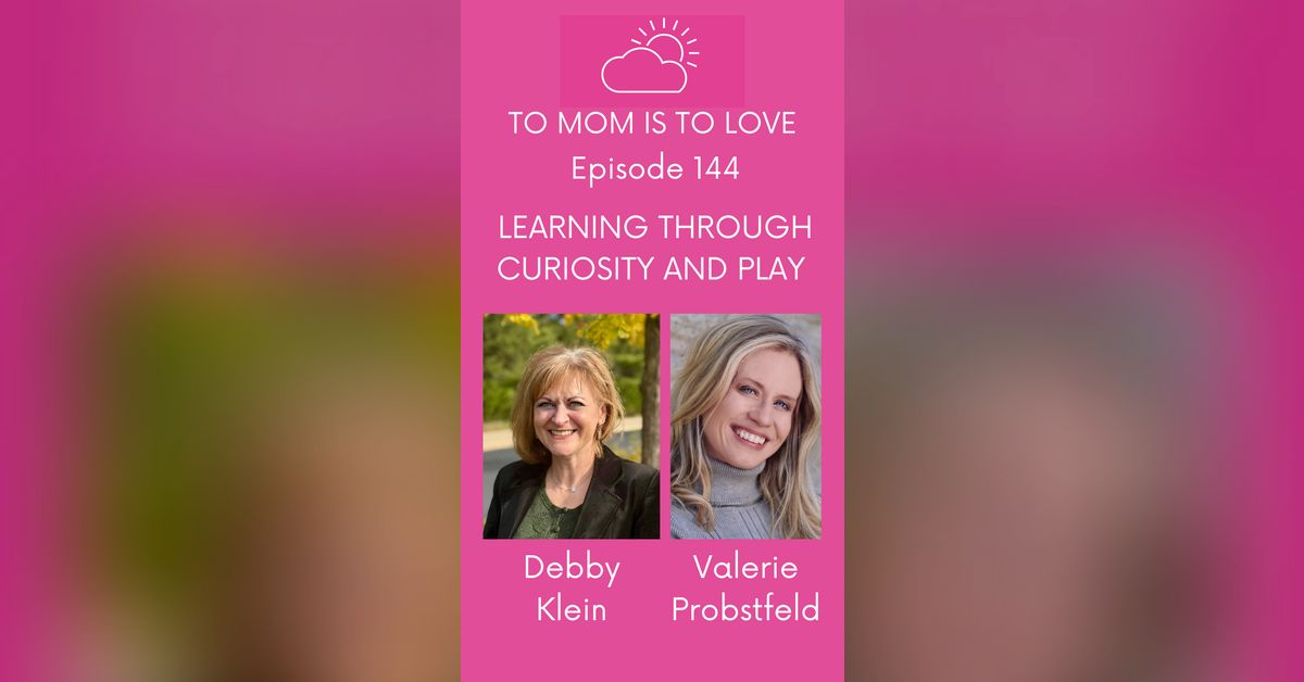 Learning Through Curiosity and Play with Debby Klein - Episode 144 | To ...