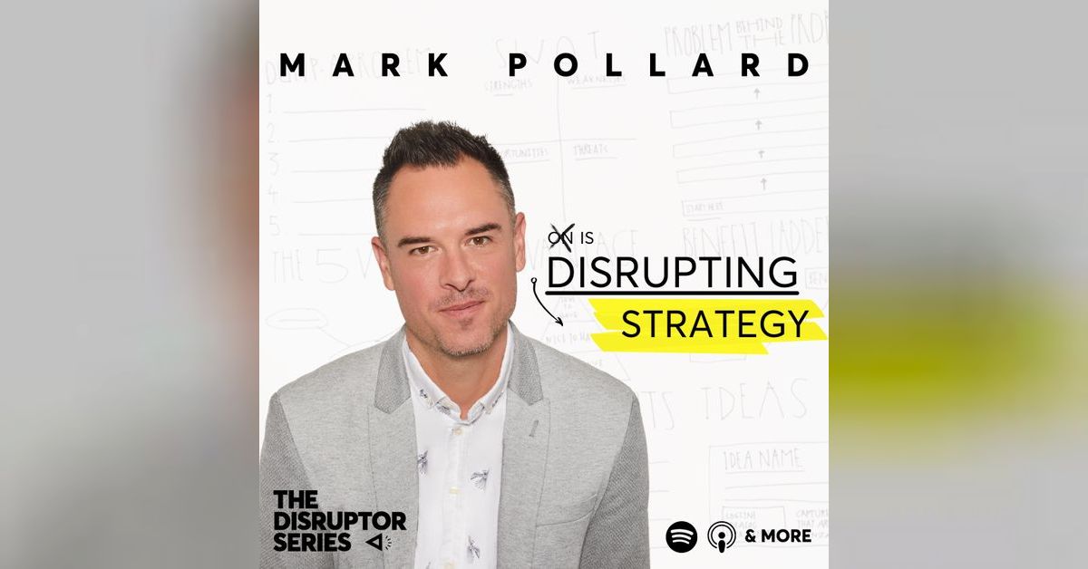 Mark Pollard is Disrupting Strategy - Ep 83 | Disruptor Series
