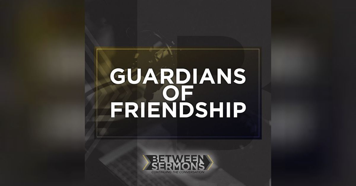 Guardians of Friendship | Between Sermons // Video