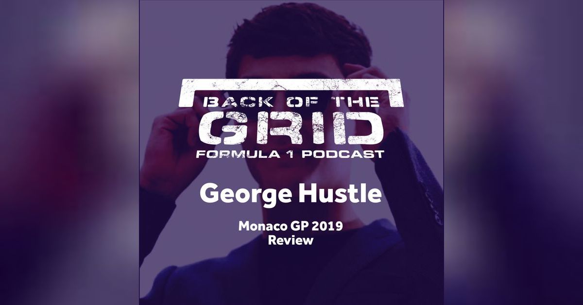 2019 Monaco GP Review - George Hustle | Back Of The Grid | F1 Podcast
