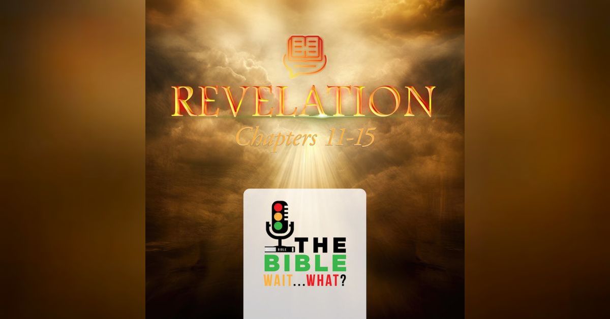 51: The Book of Revelation 11-15 | The Bible. Wait… What?!
