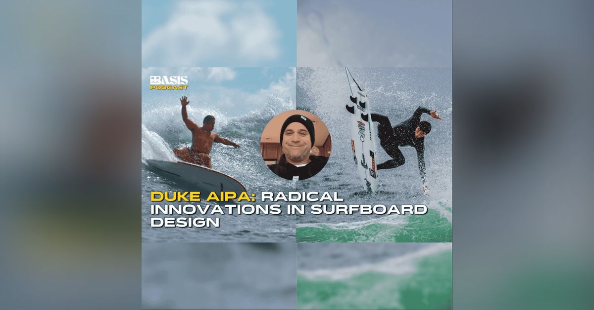 Duke Aipa: On radical innovations in surfboard design | Basis Surf Podcast