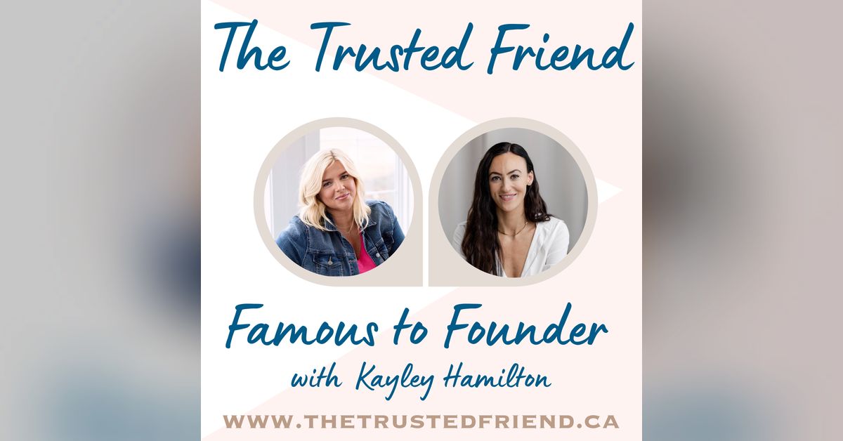 Famous to Founder with Kayley Hamilton | The Trusted Friend