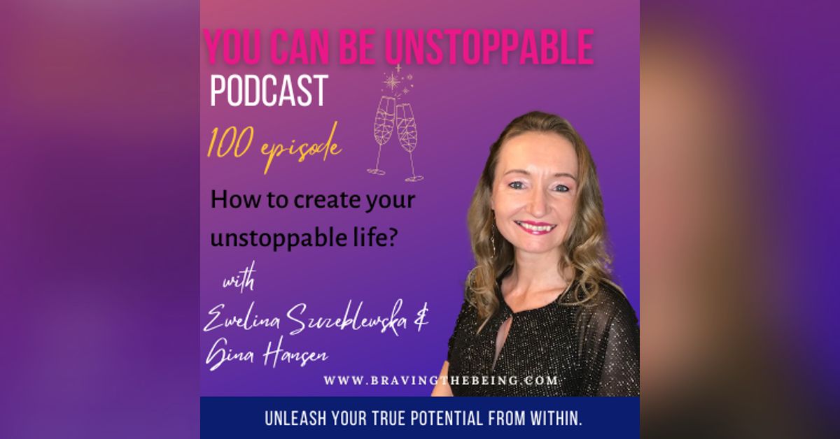 Ep 100 How to create your unstoppable life? | You Can Be Unstoppable