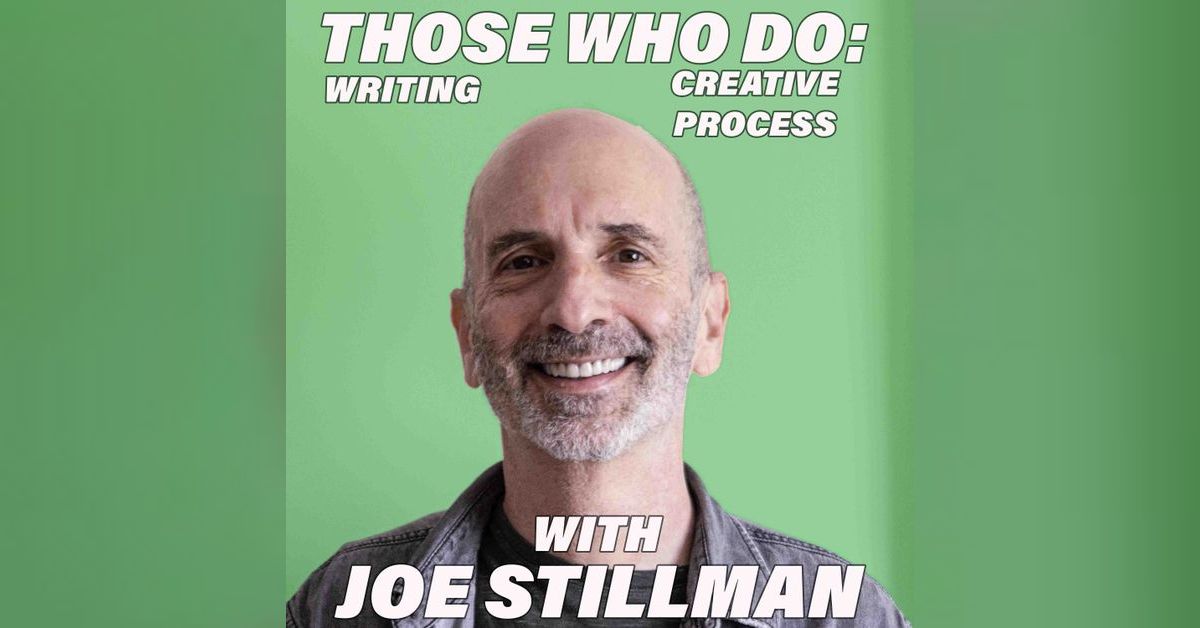 Those Who Do: Writing & Creativity w/Joe Stillman | Those Who Do Podcast